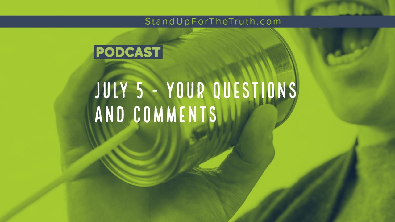 Your Comments and Questions - Stand Up For The Truth Podcast